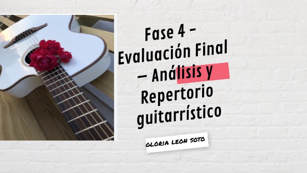 Fase 4 - Evaluación Final – Análisis y Repertorio guitarrístico | Genially