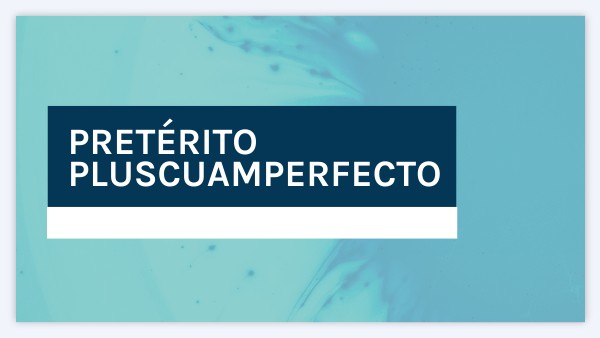 PRETÉRITO PLUSCUAMPERFECTO | Genially