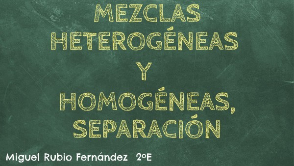 PRESENTACIÓN MEZCLAS HETEROGÉNEAS Y HOMOGÉNEAS, SEPARACIÓN MIGUELRUBIO | Genially