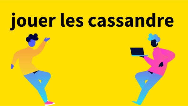 EXPRESION JOUER LES CASSANDRE
