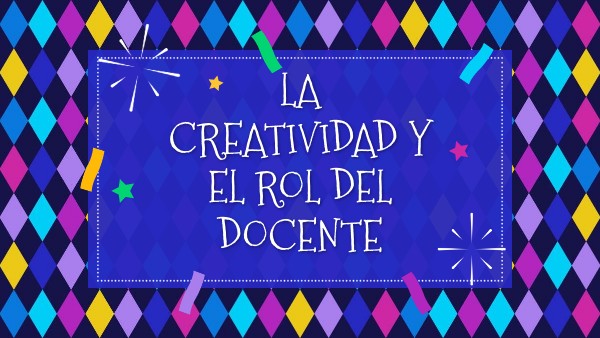 La creatividad y el rol del docente. | Genially