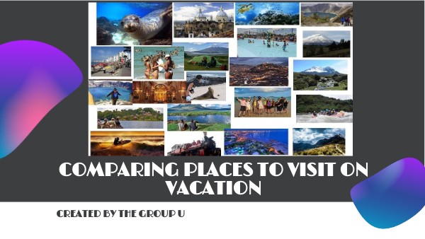 COMPARING PLACES TO VISIT ON VACATION | Genially