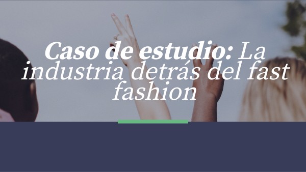 Caso de estudio: La industria detrás del fast fashion