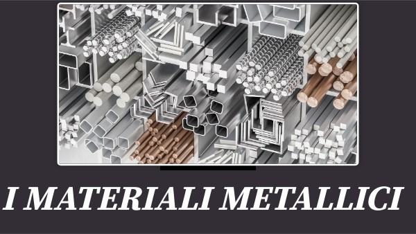 I MATERIALI METALLICI