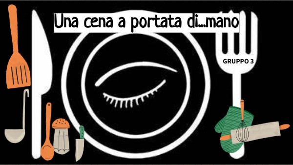 GRUPPO 3 : UNA CENA A PORTATA DI MANO | Genially