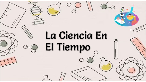 La Ciencia En El Tiempo | Genially
