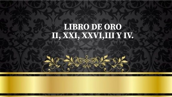 LIBRO DE ORO II, XXI, XXVI,III Y IV. | Genially