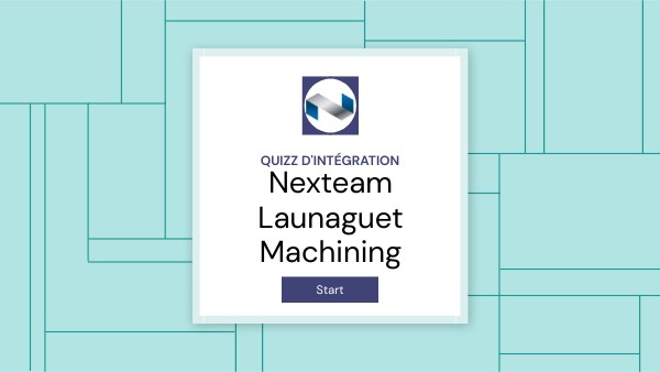 Quizz d'intégration - Nexteam Launaguet Machining | Genially