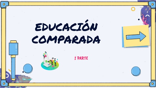 PRESENTACIÓN EDUCACIÓN COMPARADA I PARTE | Genially