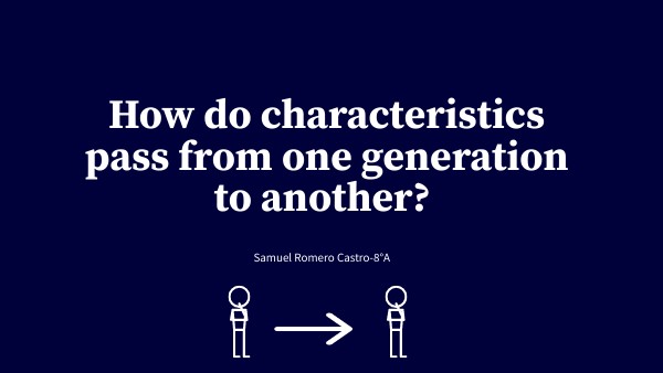 How do characteristics pass from one generation to another?