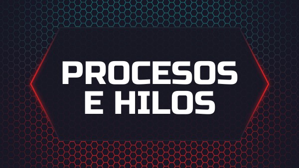 PROCESOS E HILOS