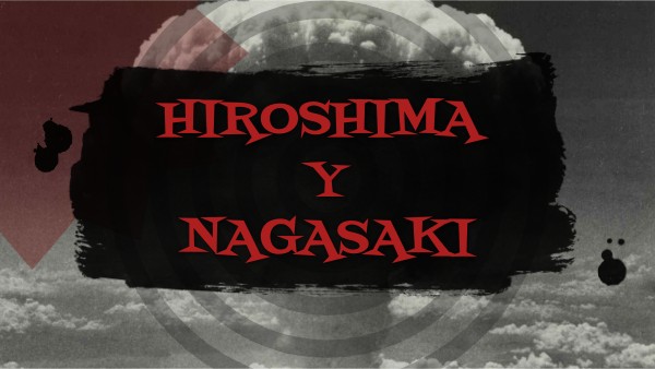 HIROSHIMA Y NAGASAKI | Genially
