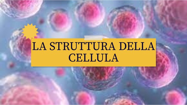 LA STRUTTURA DELLA CELLULA | Genially