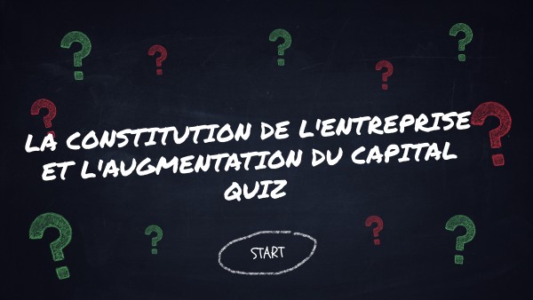 Quiz La constitution de l'entreprise et l'augmentation de son capital | Genially