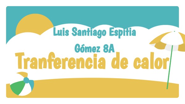 Transferencias de calor Luis Santiago Espitia 8A | Genially