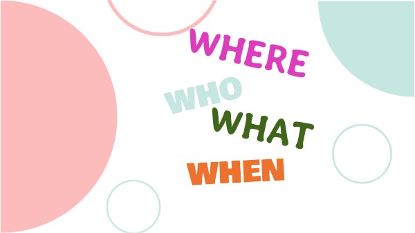 WHEN- WHO- WHERE- WHAT | Genially