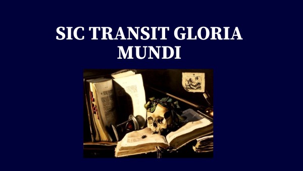 sic transit gloria mundi | Genially