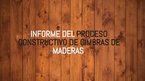 INFORME DEL PROCESO CONSTRUCTIVO DE CIMBRAS DE MADERAS.