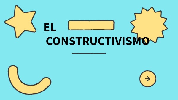 EL CONSTRUCTIVISMO | Genially