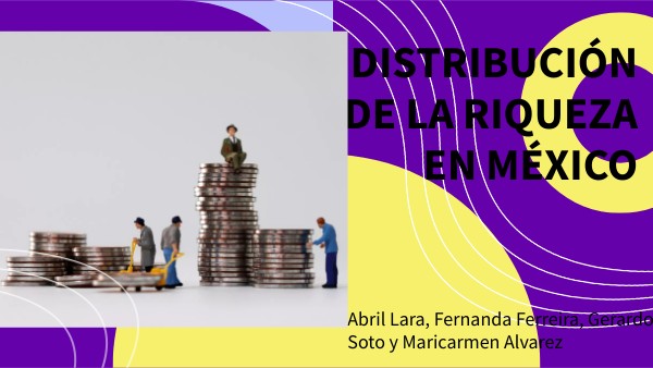 DISTRIBUCIÓN DE RIQUEZA EN MÉXICO | Genially