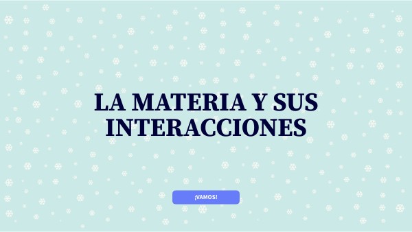LA MATERIA Y SUS INTERACCIONES | Genially