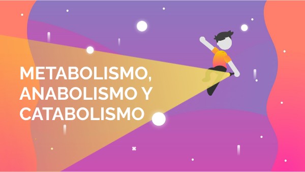 METABOLISMO, ANABOLISMO Y CATABOLISMO | Genially