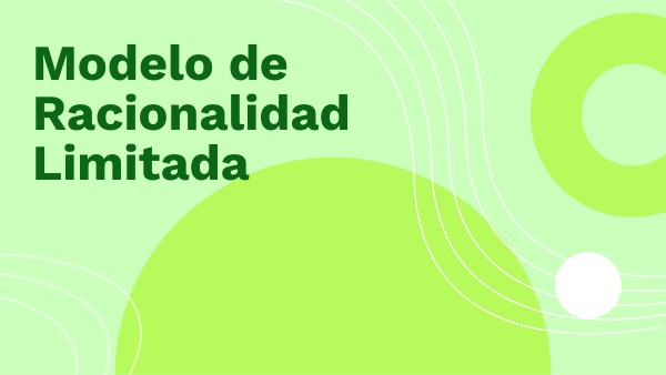 Modelo de Racionalidad Limitada | Genially