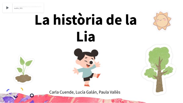 La història de la Lia (Carla Cuende, Lucía Galán i Paula Vallès) | Genially