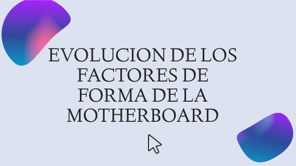 EVOLUCION DE LOS FACTORES DE FORMA DE LA MOTHERBOARD | Genially