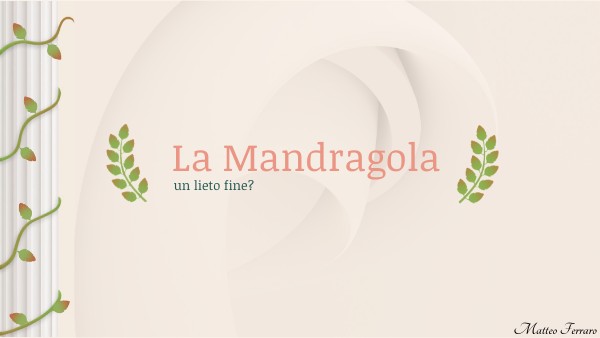 Matteo Ferraro - “La Mandragola”: un lieto fine? - presentazione | Genially