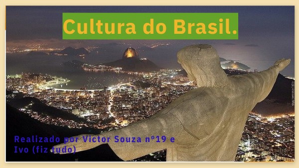Cultura do Brasil, Realizado por Victor Souza nº27 e Daniel Sandry nº5 ...
