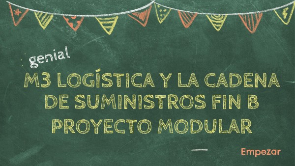 M3 Logística y la cadena de suministros FIN B Proyecto modular Proyect | Genially