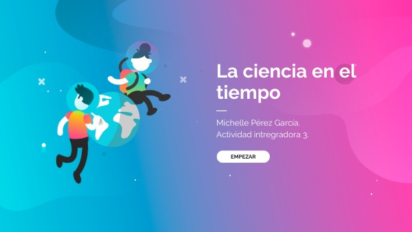 La ciencia en el tiempo | Genially