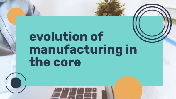 evolution of manufacturing in the core
