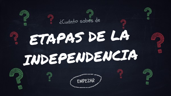 CUANTO SABES DE LAS ETAPAS DE LA INDEPENDENCIA | Genially