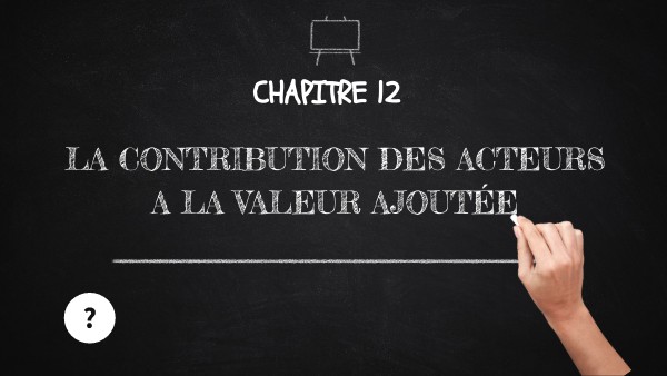 CH12 - LA CONTRIBUTION DES ACTEURS A LA VALEUR AJOUTEE | Genially