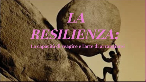 La resilienza: la capacità di reagire e l'arte di adattarsi | Genially