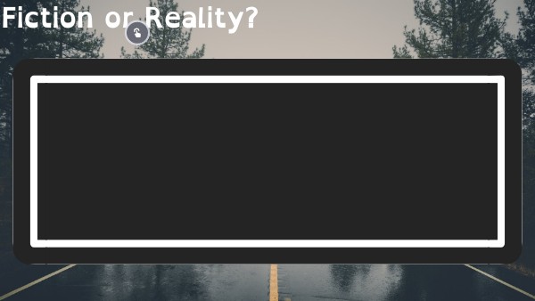 Reality or Fiction ? | Genially