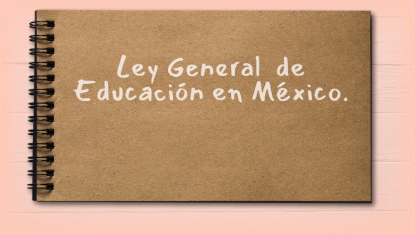 Resumen. Ley General de la Educación en México. | Genially