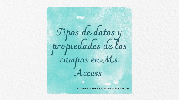 PRESENTACION DE TIPO DE DATOS Y PROPIEDADES DE LOS CAMPOS LORENA SUARE