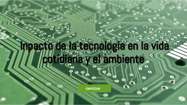 Impacto de la tecnología en la vida cotidiana y el ambiente | Genially