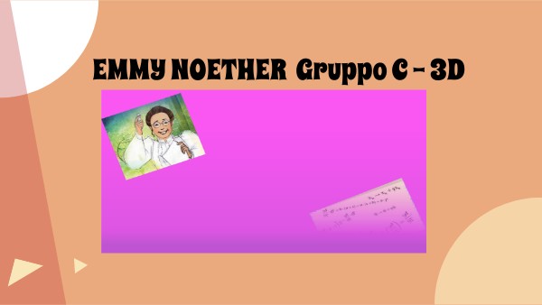 Presentazione 4 BEN gruppo C- Emmy Noether- EMMY NOETHER