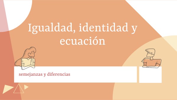 semejanzas y diferencias entre igualdad, identidad y ecuación | Genially