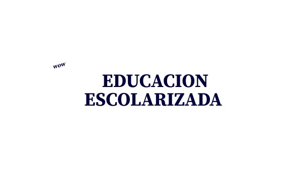 educacion escolarizada | Genially