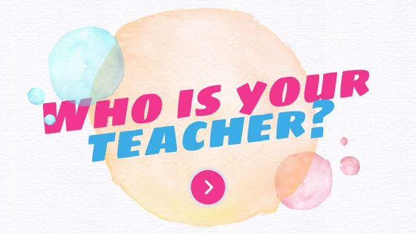 Who is your teacher