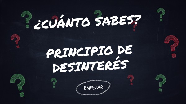 ¿CUÁNTO SABES DEL PRINCIPIO DE DESINTERÉS? | Genially