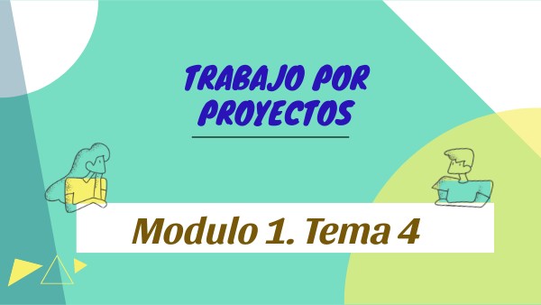 MODULO 1. TEMA 4. TRABAJO POR PROYECTOS