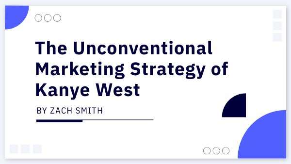 The Unconventional Marketing Strategy of Kanye West by Zachary Smith