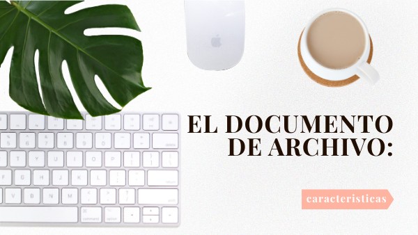 El documento de archivo: Caracteristicas | Genially