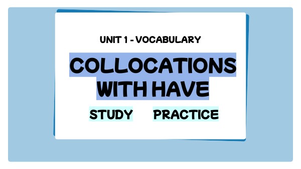 UNIT 1 - VOCABULARY - COLLOCATIONS WITH HAVE